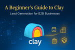 A Beginner S Guide To Clay Lead Generation For B2b Businesses Six